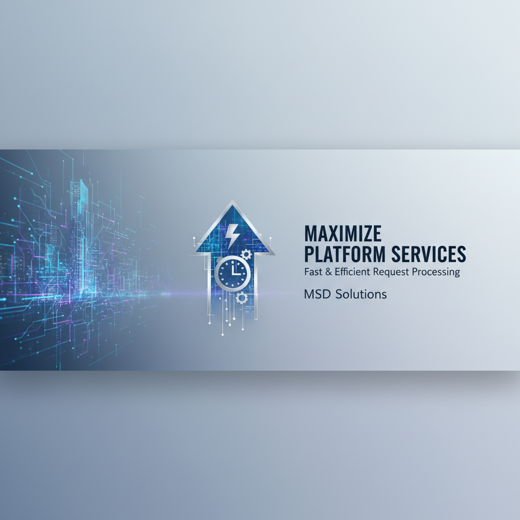 Maximize Platform Services: Fast & Efficient Request Processing - MSD Solutions