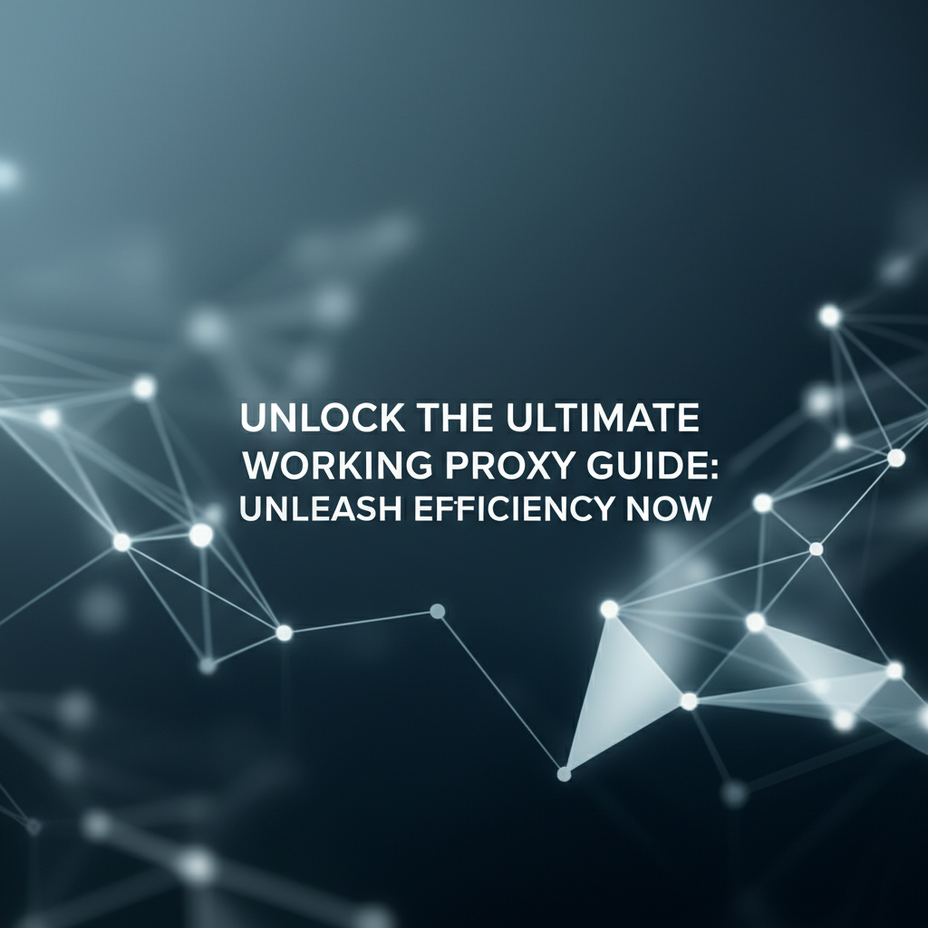 Unlock the Ultimate Working Proxy Guide: Unleash Efficiency Now