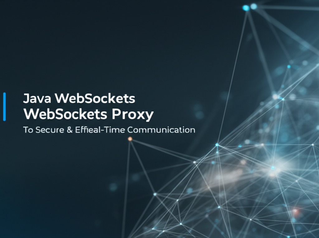 Java WebSockets Proxy: Ultimate Guide to Secure & Efficient Real-Time Communication