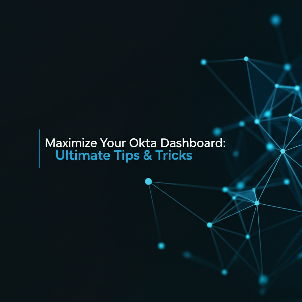 Maximize Your Okta Dashboard: Ultimate Tips & Tricks