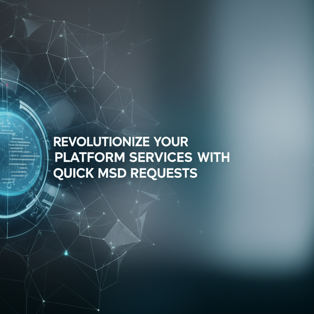 Revolutionize Your Platform Services with Quick MSD Requests