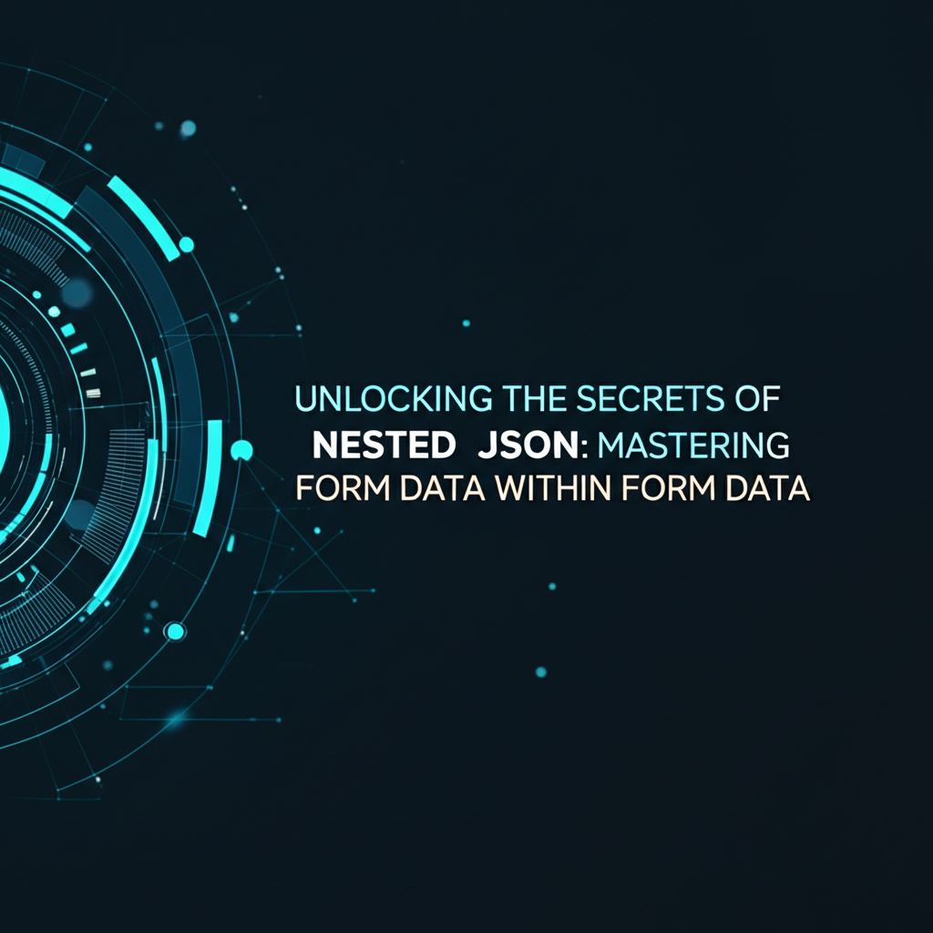 Unlocking the Secrets of Nested JSON: Mastering Form Data within Form Data