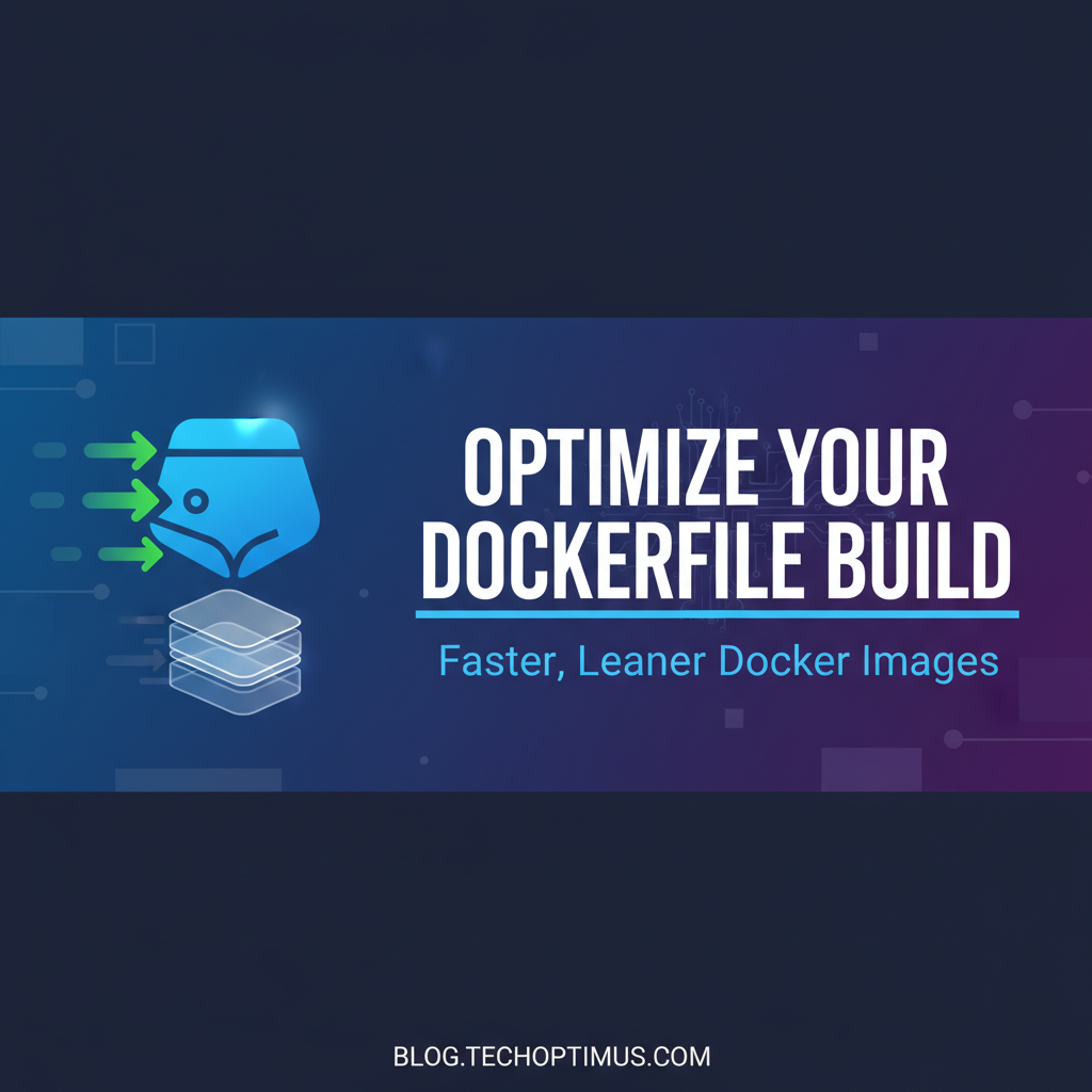 Optimize Your Dockerfile Build: Faster, Leaner Docker Images