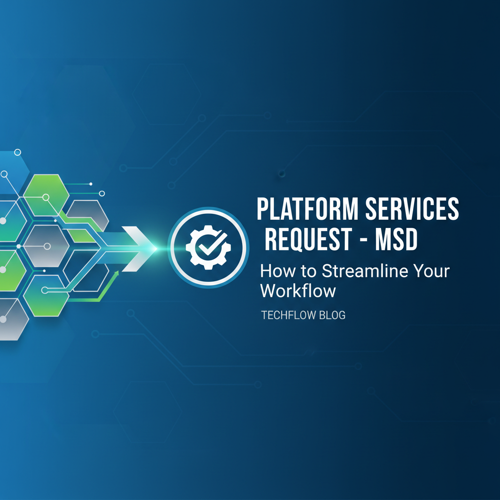 Platform Services Request - MSD: How to Streamline Your Workflow