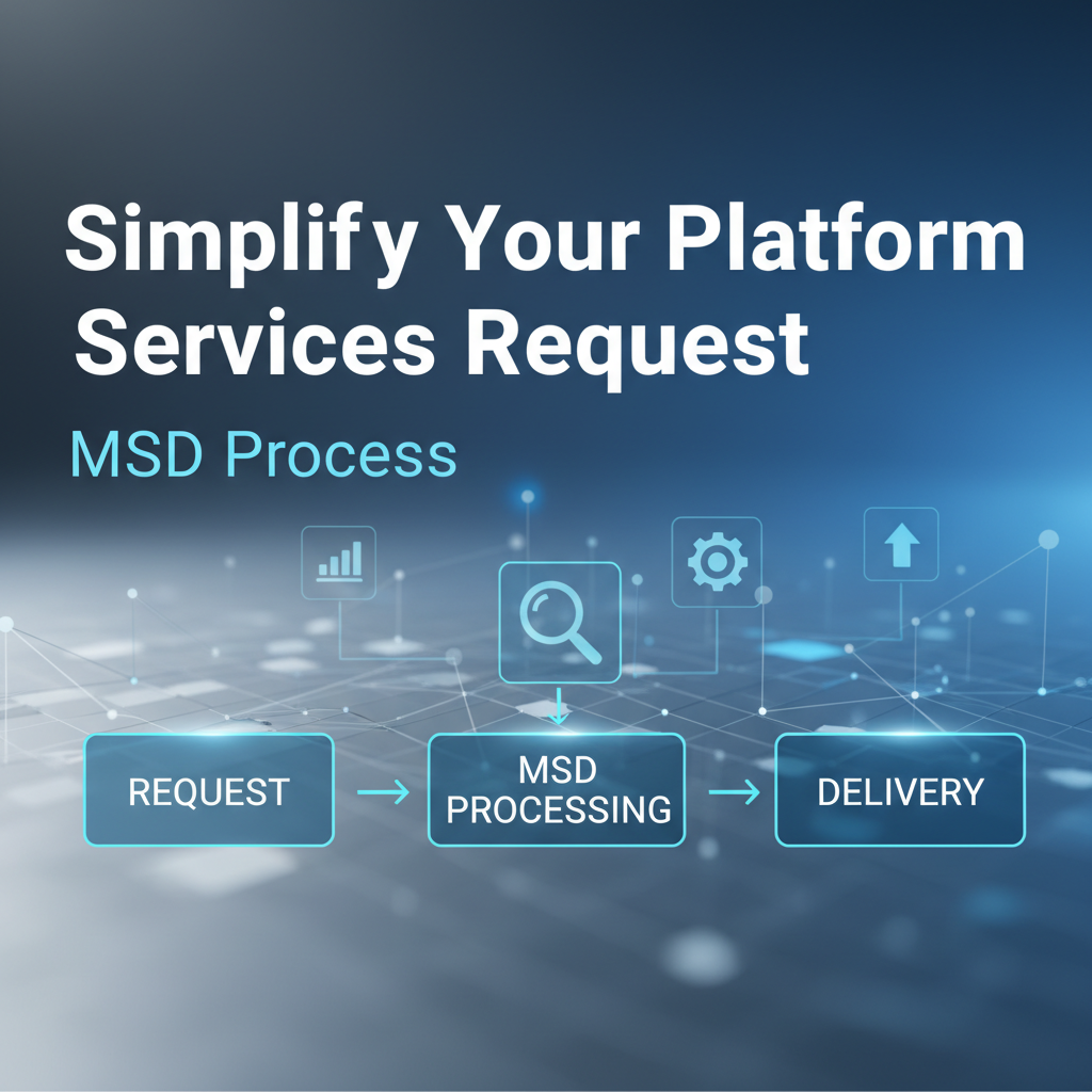 Simplify Your Platform Services Request - MSD Process