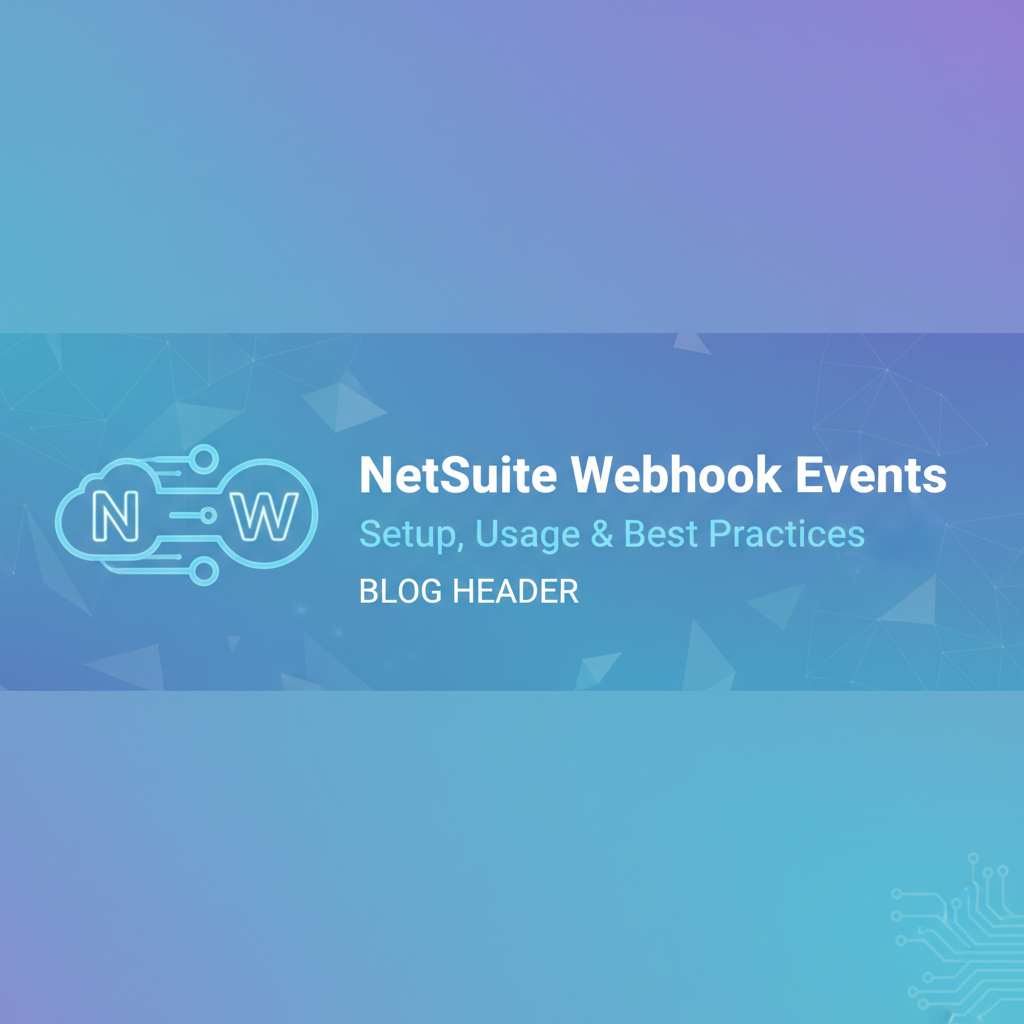 NetSuite Webhook Events: Setup, Usage & Best Practices