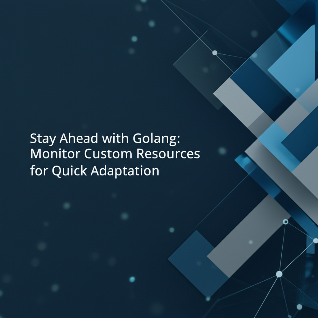 Stay Ahead with Golang: Monitor Custom Resources for Quick Adaptation