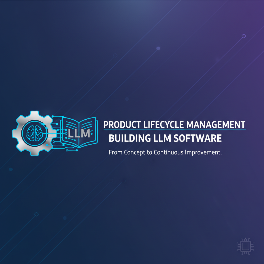 Product Lifecycle Management: Building LLM Software