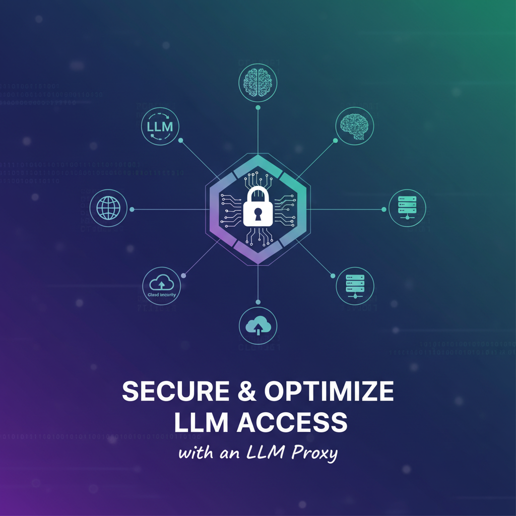Secure & Optimize LLM Access with an LLM Proxy