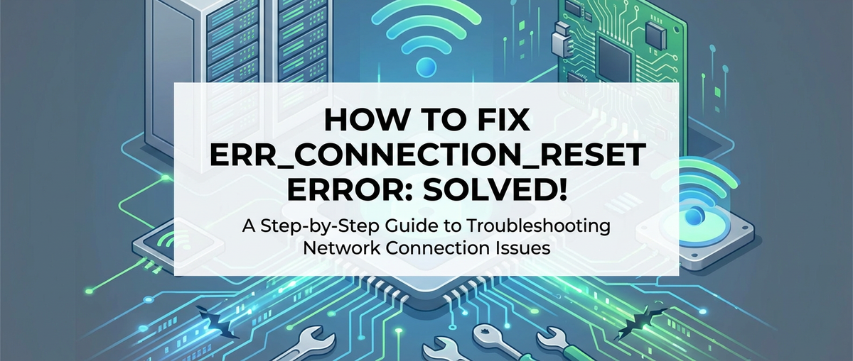 How to Fix ERR_CONNECTION_RESET Error: Solved!