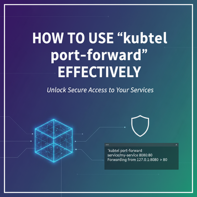 How to Use kubectl port-forward Effectively
