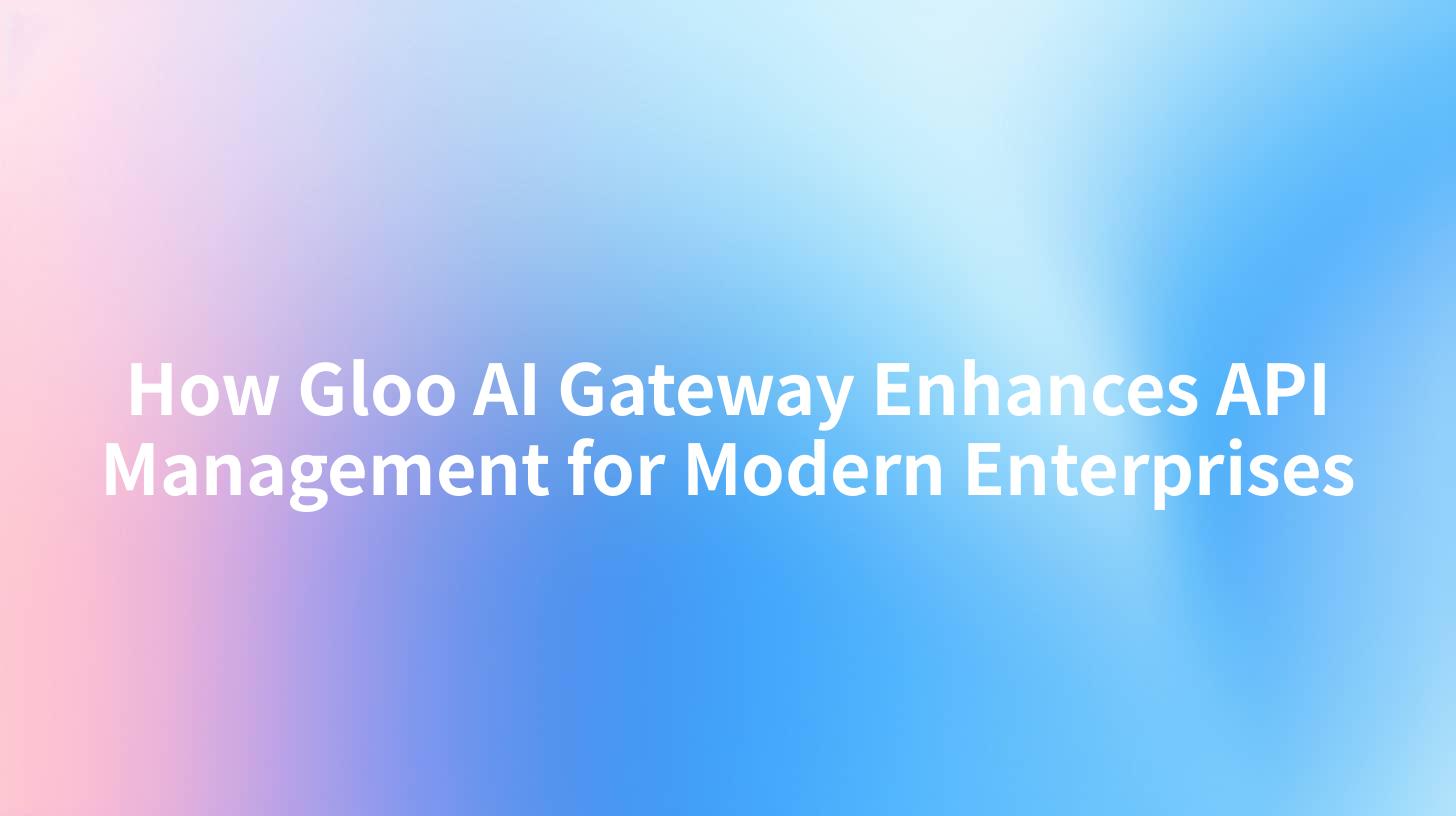 How Gloo AI Gateway Enhances API Management for Modern Enterprises