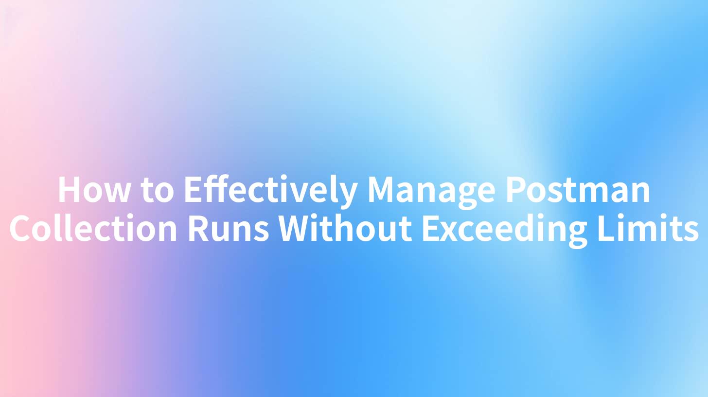 How to Effectively Manage Postman Collection Runs Without Exceeding Limits