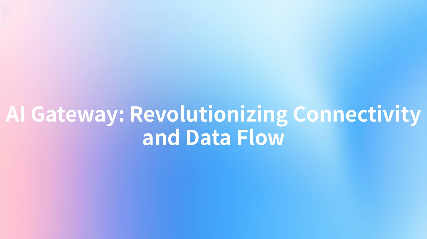 AI Gateway: Revolutionizing Connectivity and Data Flow