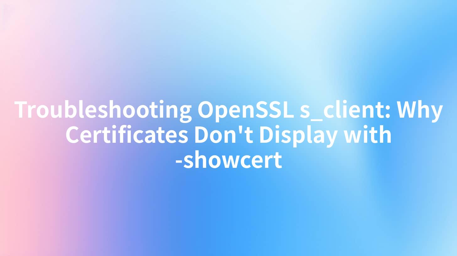 Troubleshooting OpenSSL s_client: Why Certificates Don't Display with ...