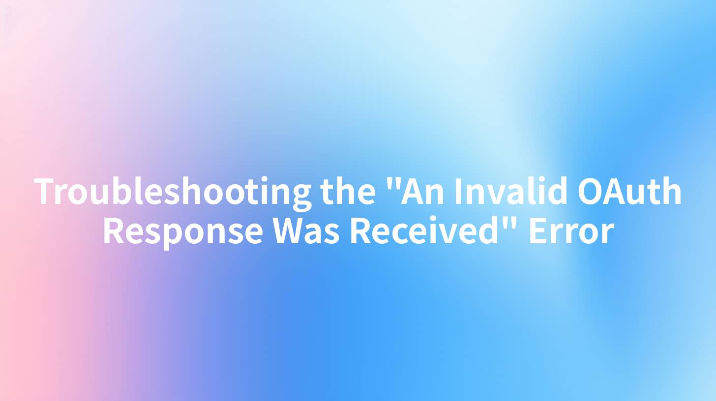 Troubleshooting the "An Invalid OAuth Response Was Received" Error