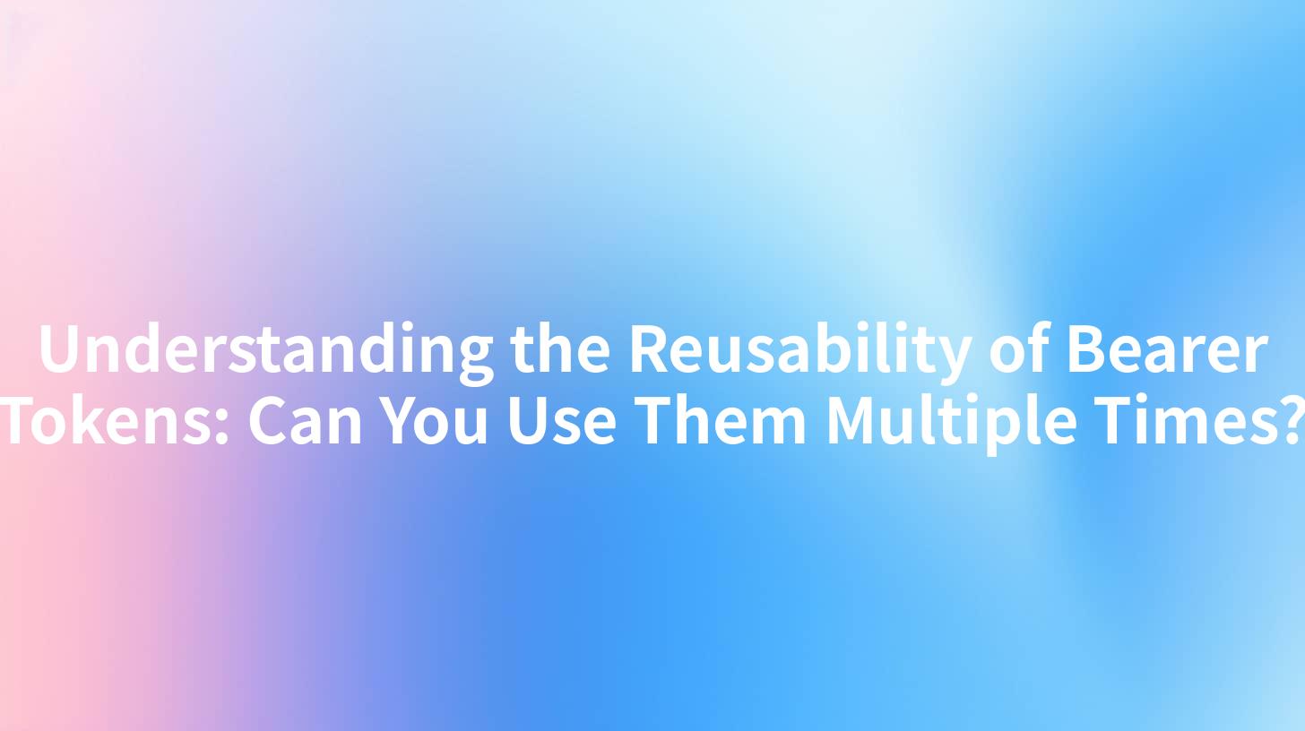 Understanding the Reusability of Bearer Tokens: Can You Use Them ...