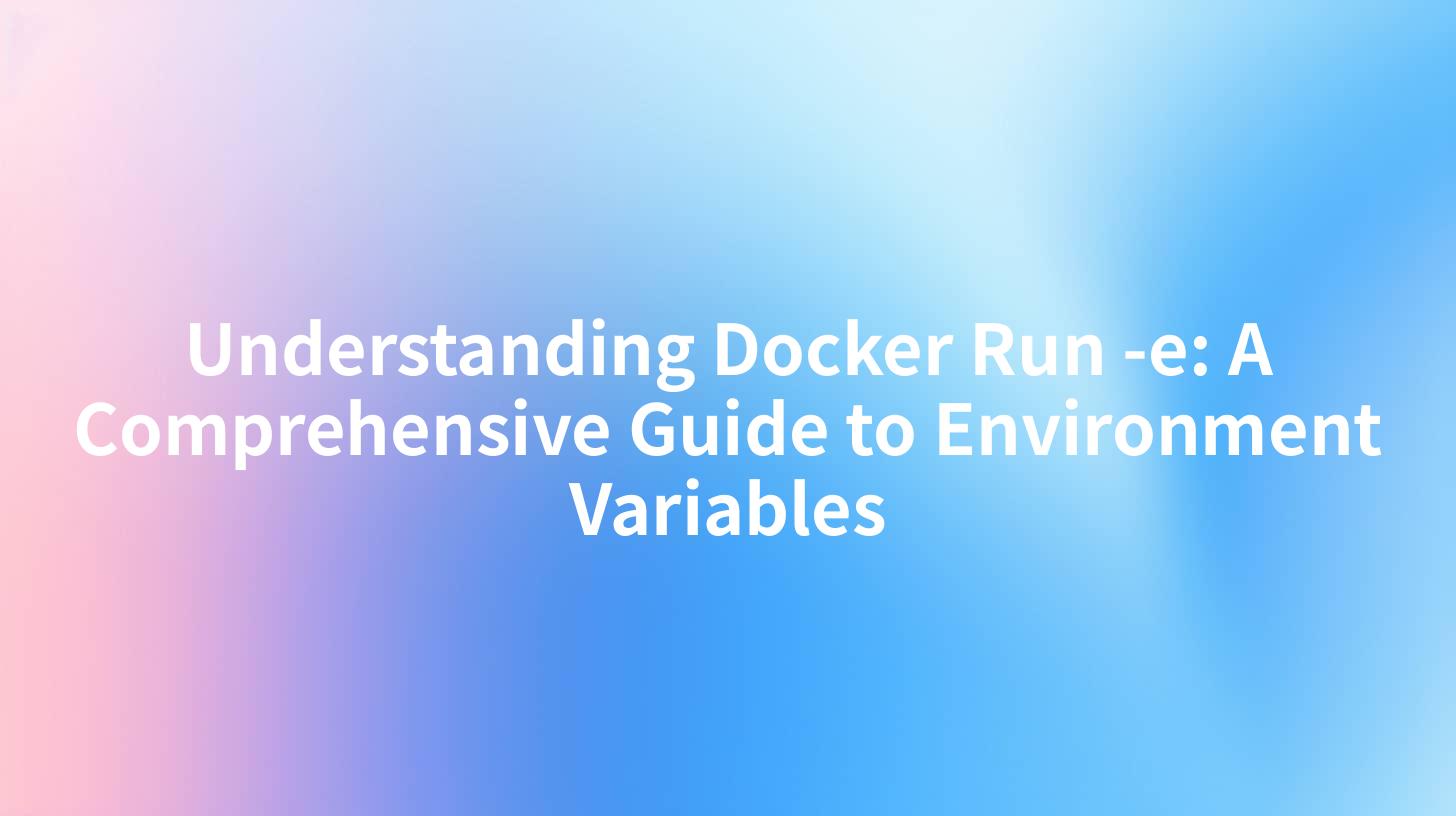 Understanding Docker Run -e: A Comprehensive Guide to Environment Variables Understanding Docker Run -e: A Comprehensive Guide to Environment Variables