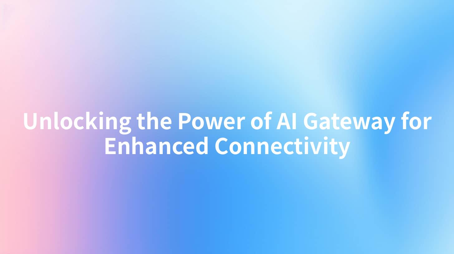 Unlocking the Power of AI Gateway for Enhanced Connectivity