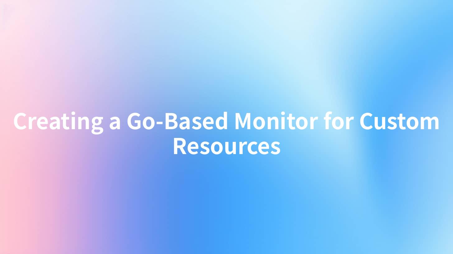 Creating a Go-Based Monitor for Custom Resources