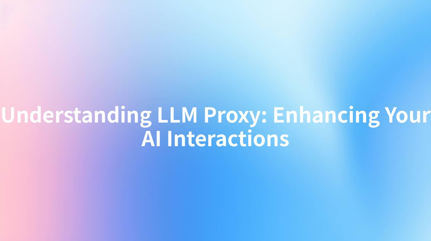 Understanding LLM Proxy: Enhancing Your AI Interactions