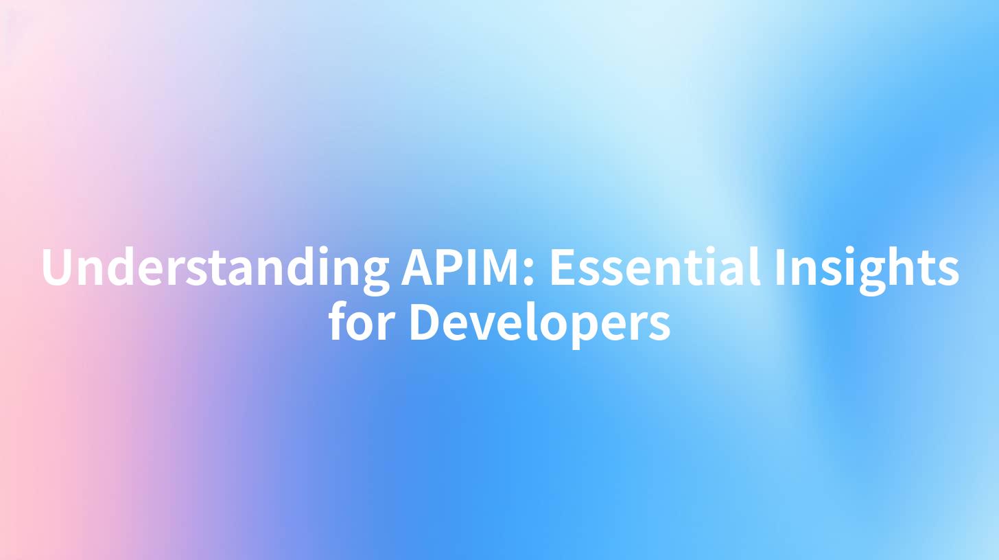 Understanding APIM: Essential Insights for Developers