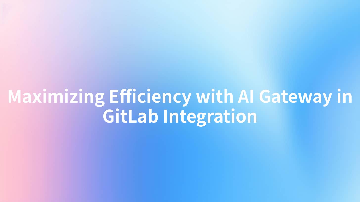 Maximizing Efficiency With Ai Gateway In Gitlab Integration
