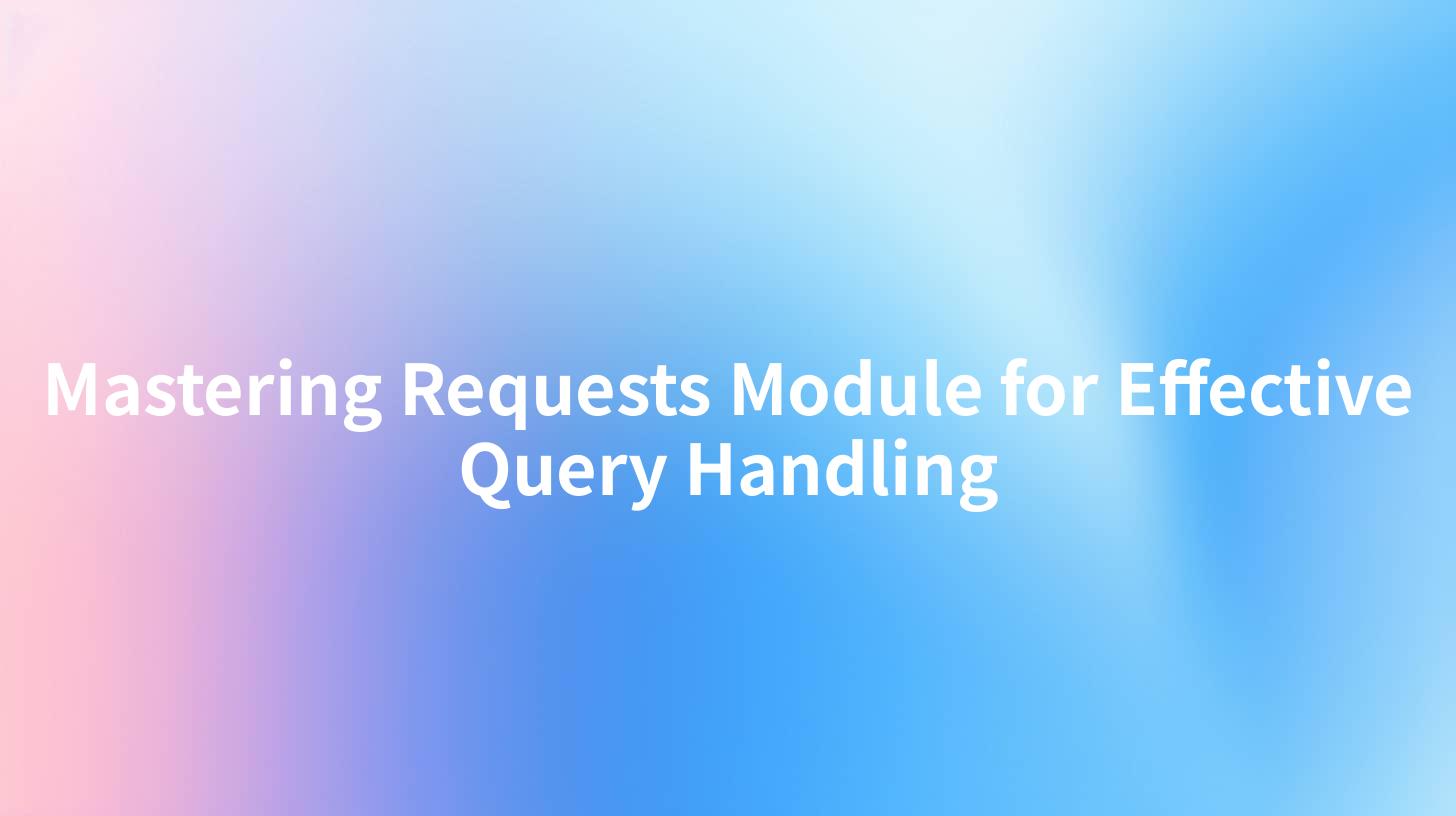 Mastering Requests Module for Effective Query Handling Mastering Requests Module for Effective Query Handling