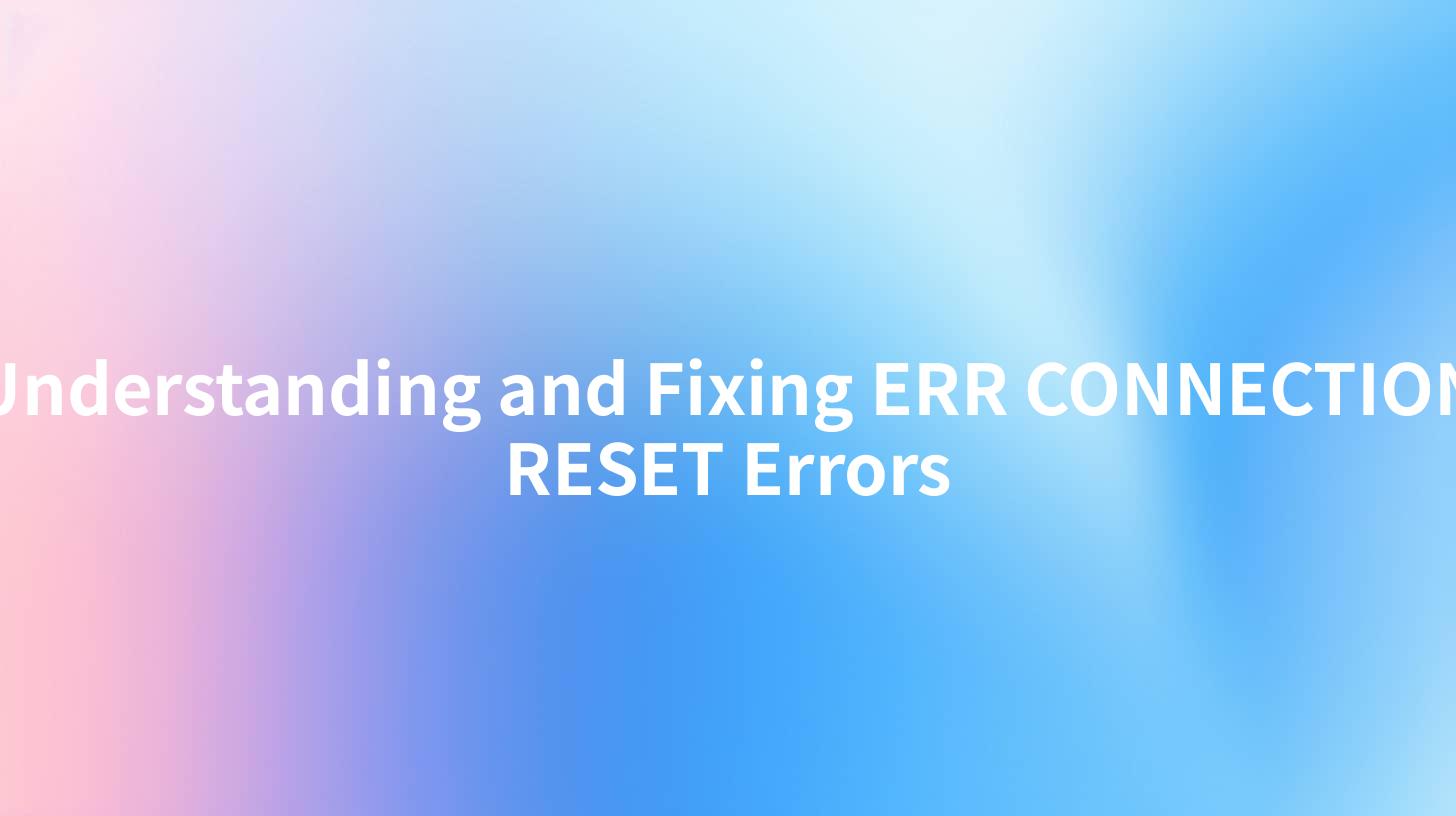 Understanding and Fixing ERR CONNECTION RESET Errors Understanding and Fixing ERR CONNECTION RESET Errors
