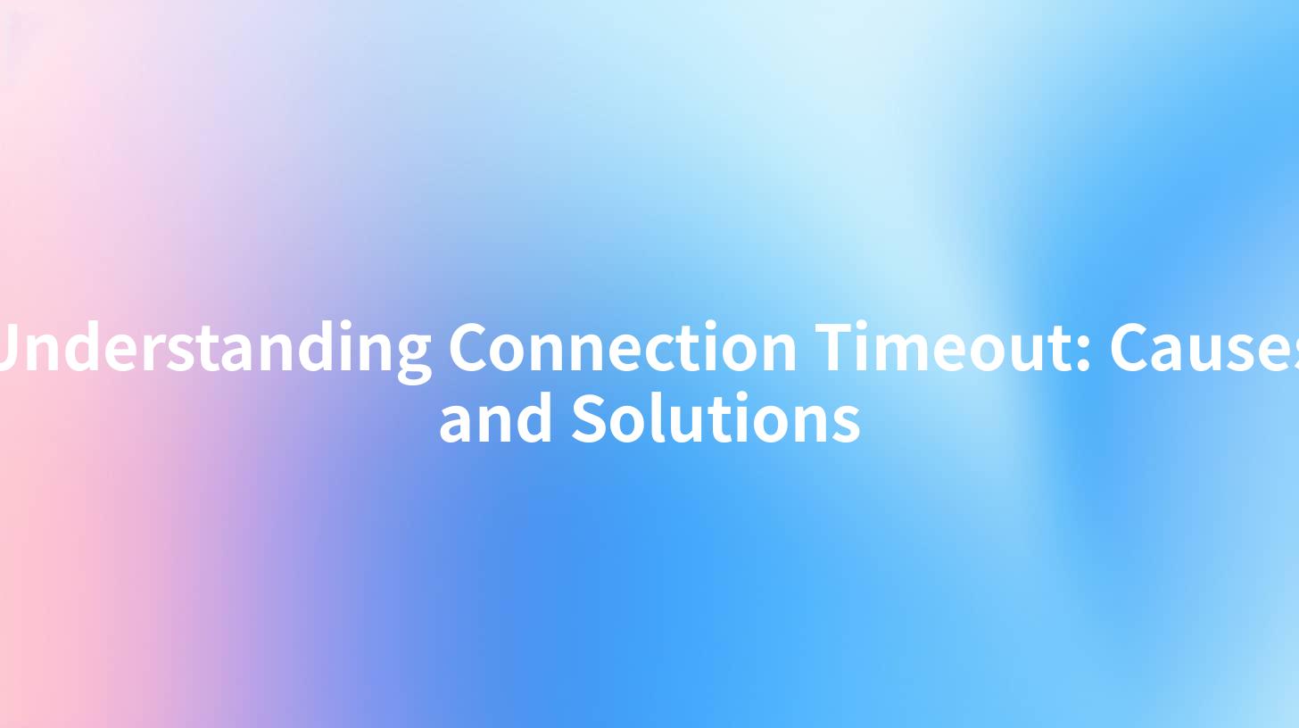 Understanding Connection Timeout: Causes and Solutions
