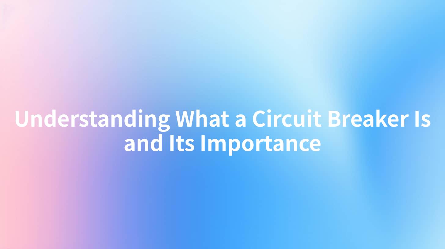 Understanding What a Circuit Breaker Is and Its Importance