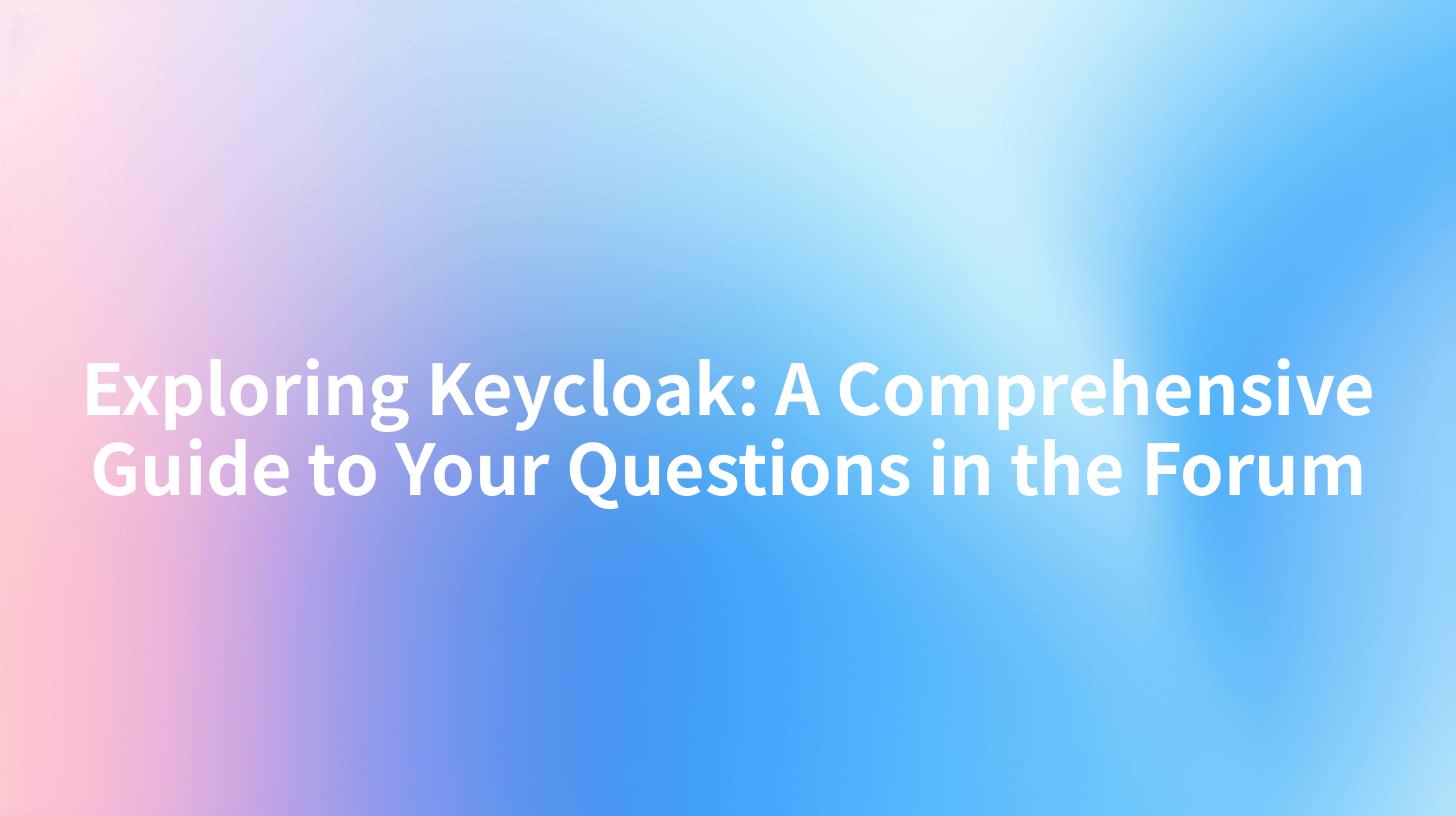 Exploring Keycloak: A Comprehensive Guide to Your Questions in the Forum