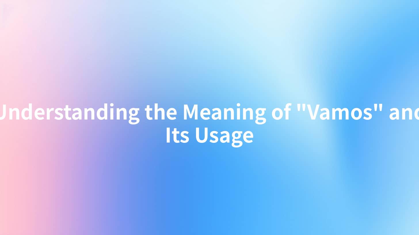 Understanding the Meaning of "Vamos" and Its Usage
