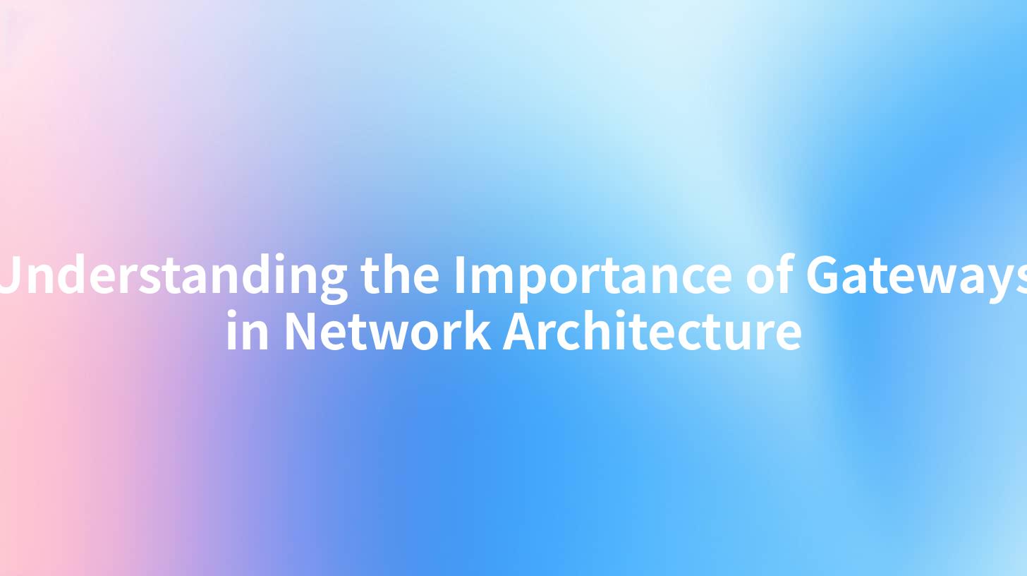 Understanding the Importance of Gateways in Network Architecture