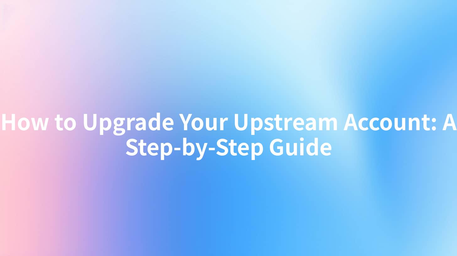 How to Upgrade Your Upstream Account: A Step-by-Step Guide