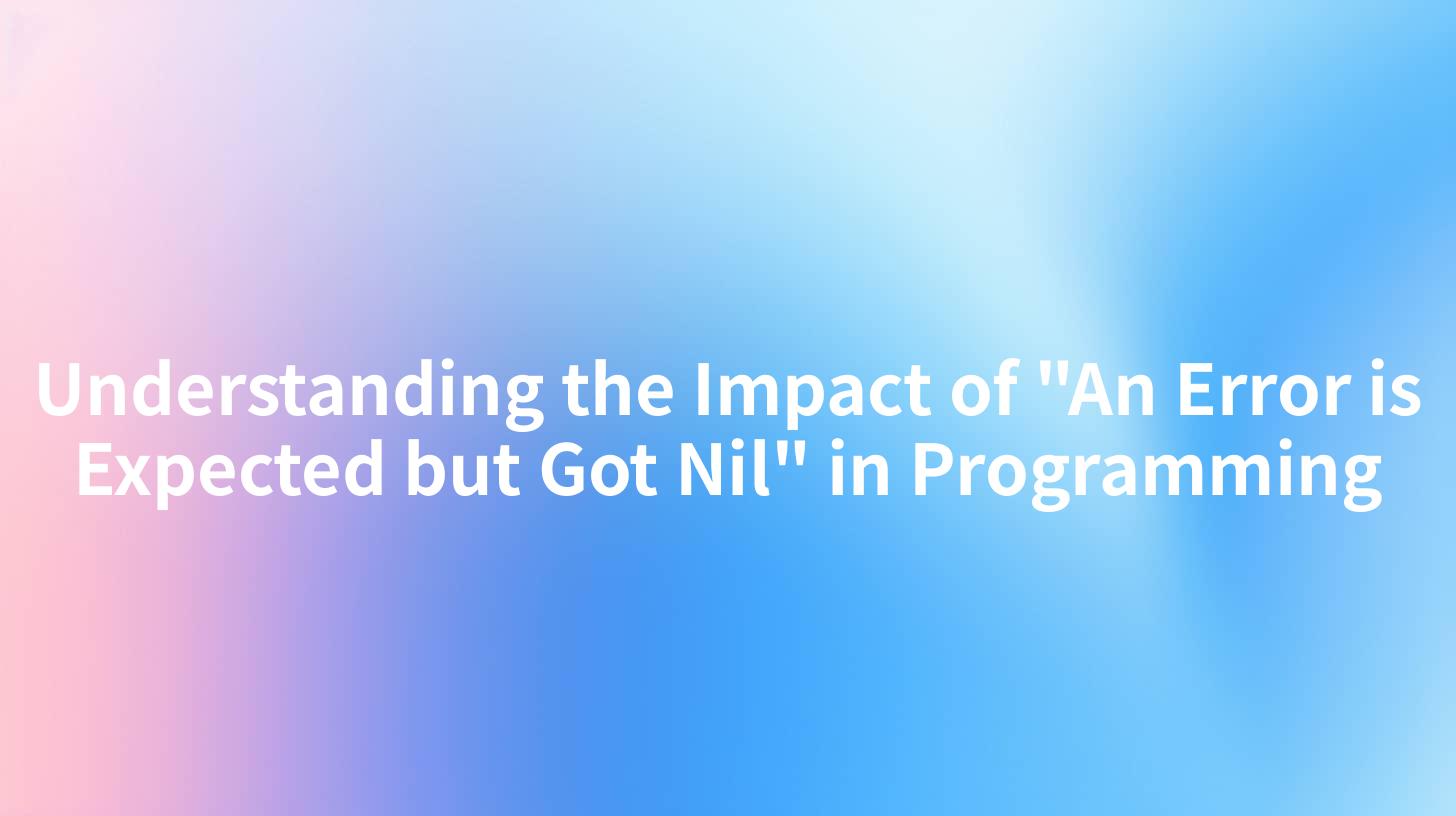 Understanding The Impact Of An Error Is Expected But Got Nil In Programming