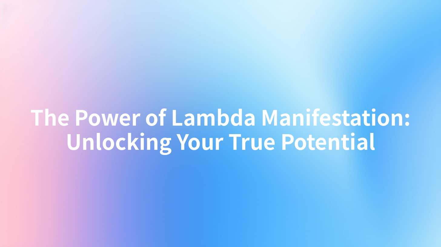 The Power of Lambda Manifestation: Unlocking Your True Potential The Power of Lambda Manifestation: Unlocking Your True Potential