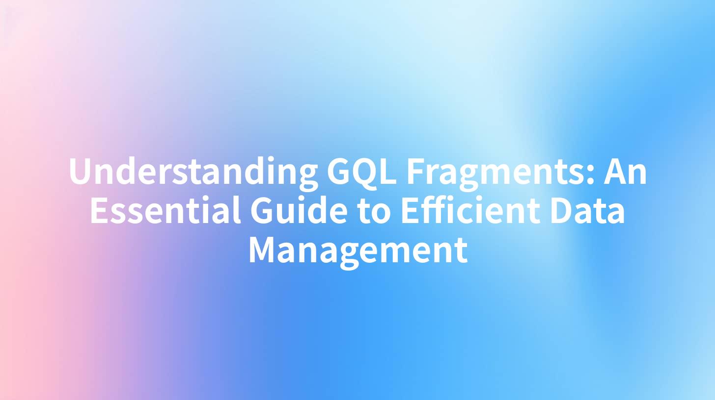 Understanding GQL Fragments: An Essential Guide to Efficient Data ... Understanding GQL Fragments: An Essential Guide to Efficient Data ...