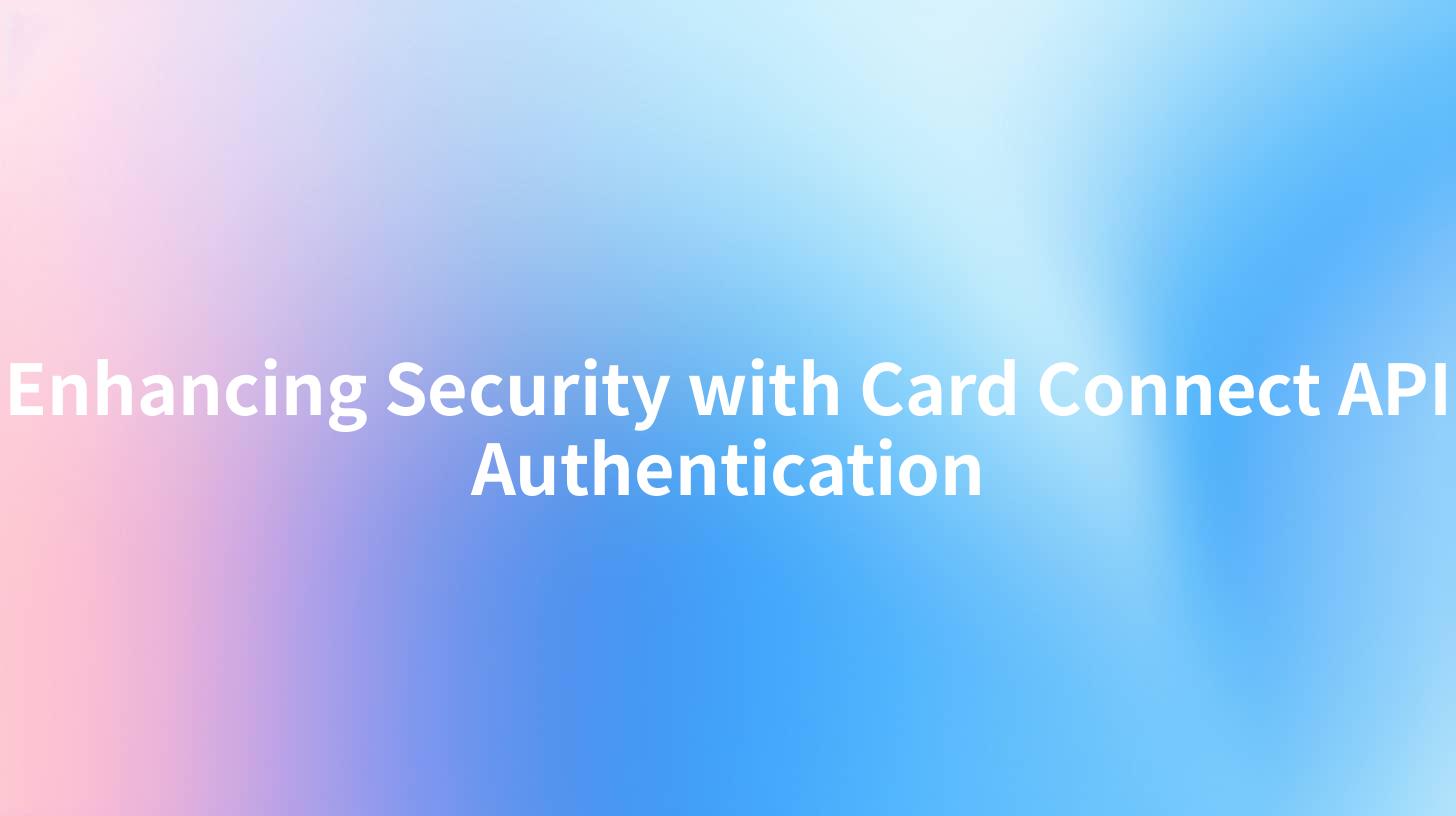 Enhancing Security with Card Connect API Authentication