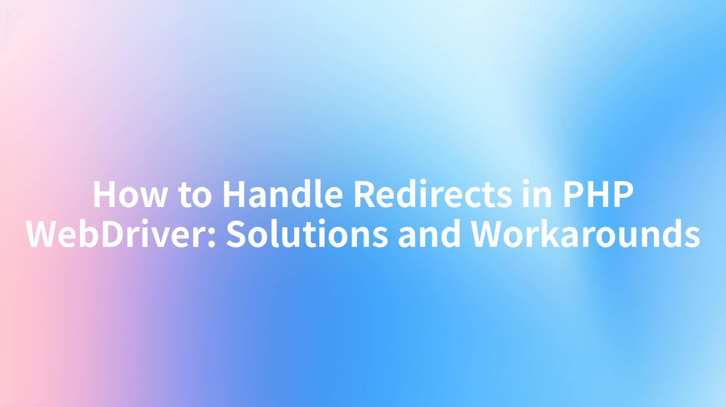 How to Handle Redirects in PHP WebDriver: Solutions and Workarounds