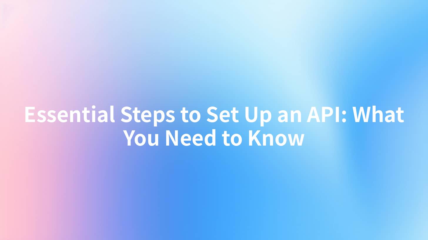 Essential Steps to Set Up an API: What You Need to Know