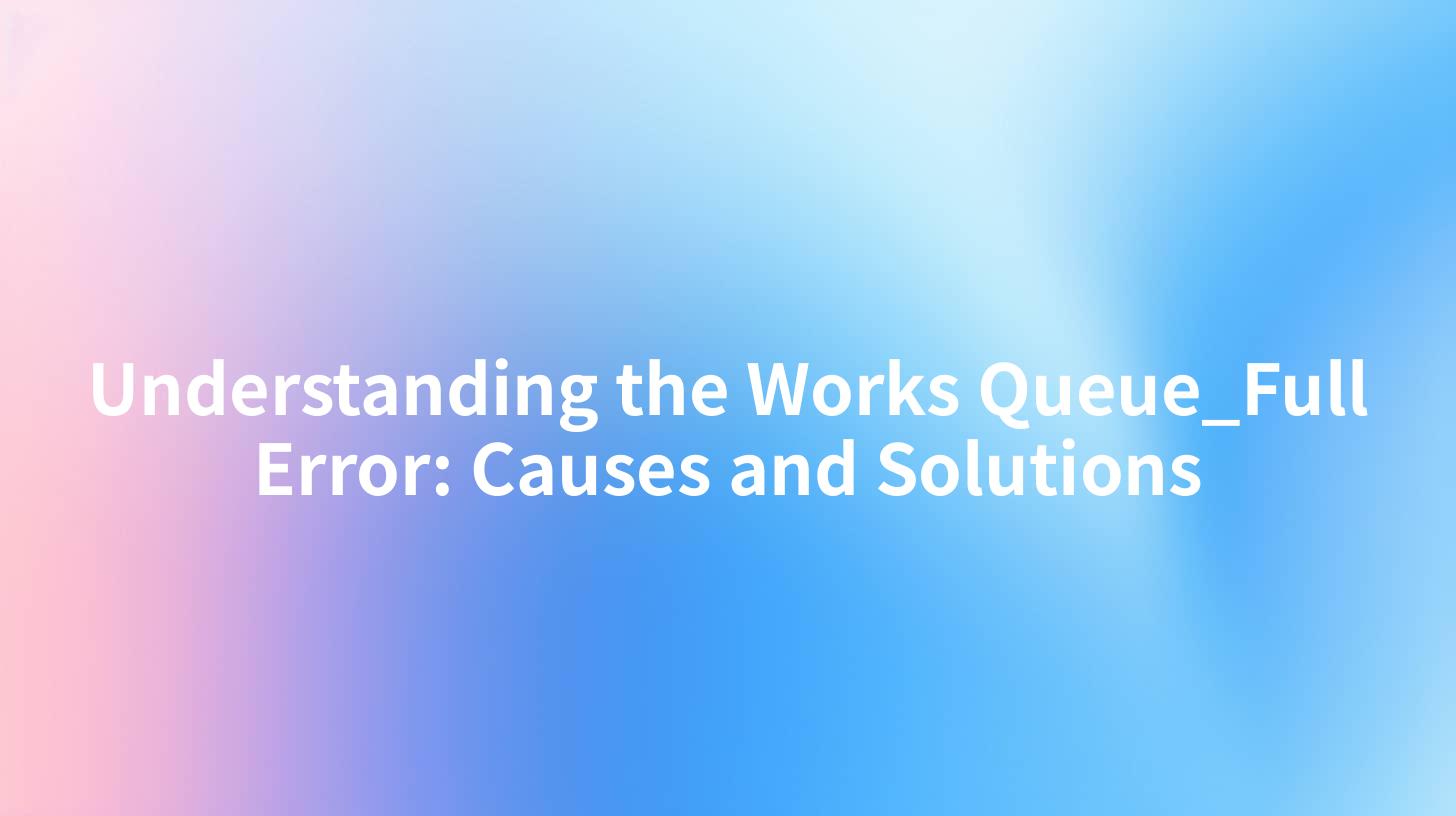 Understanding the Works Queue_Full Error: Causes and Solutions