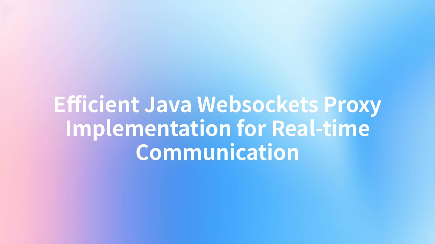 Efficient Java Websockets Proxy Implementation for Real-time Communication Efficient Java Websockets Proxy Implementation for Real-time Communication