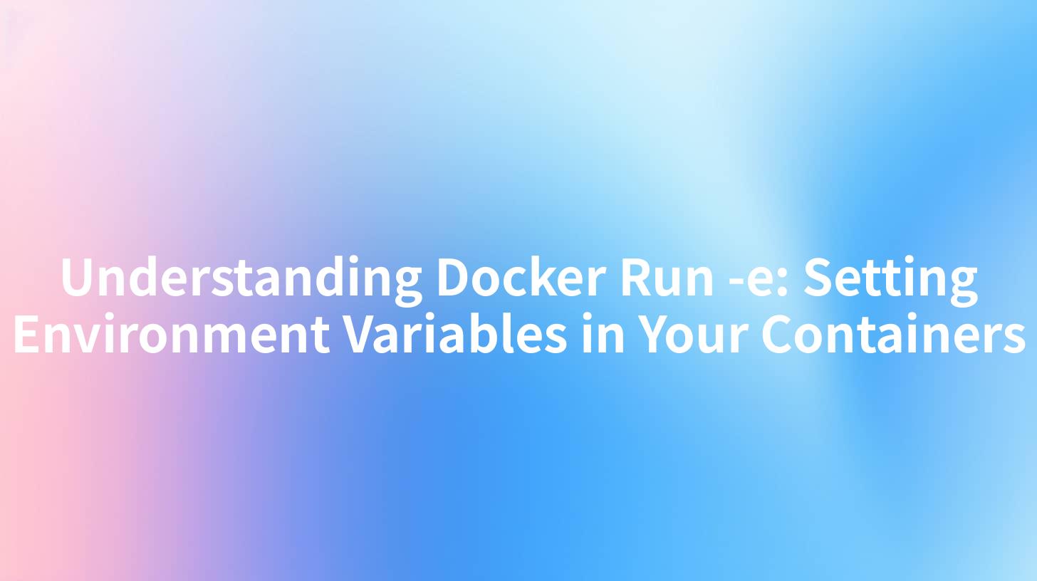 Understanding Docker Run -e: Setting Environment Variables in Your ... Understanding Docker Run -e: Setting Environment Variables in Your ...