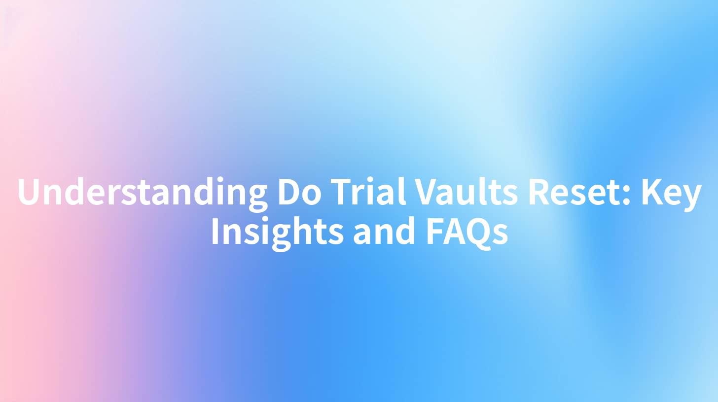 Understanding Do Trial Vaults Reset: Key Insights and FAQs