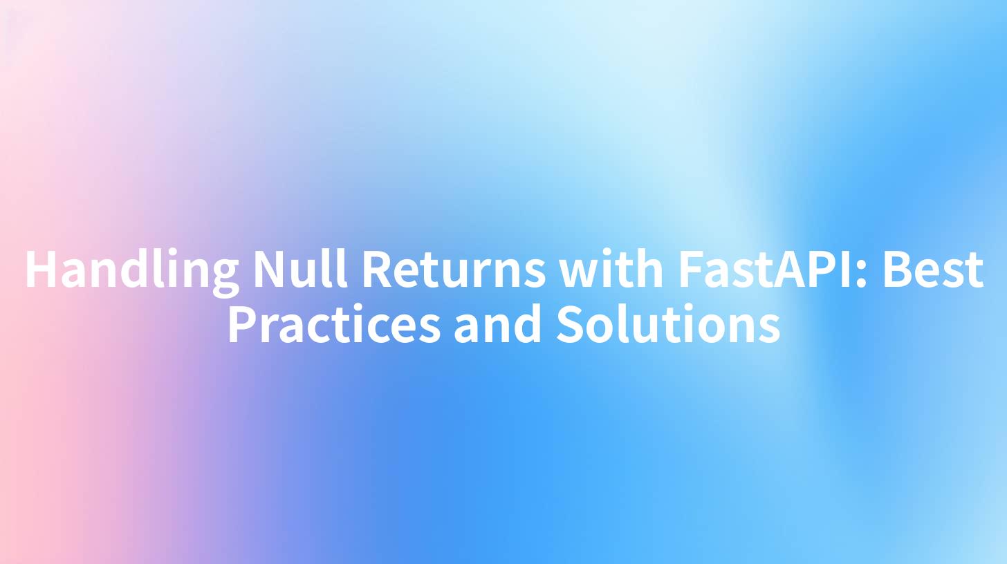 Handling Null Returns with FastAPI: Best Practices and Solutions