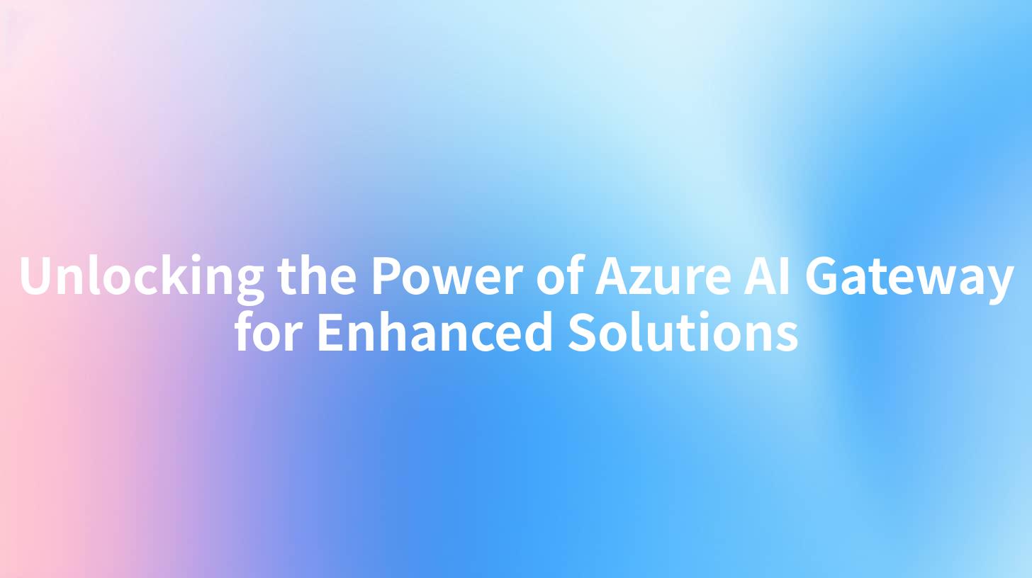 Unlocking the Power of Azure AI Gateway for Enhanced Solutions