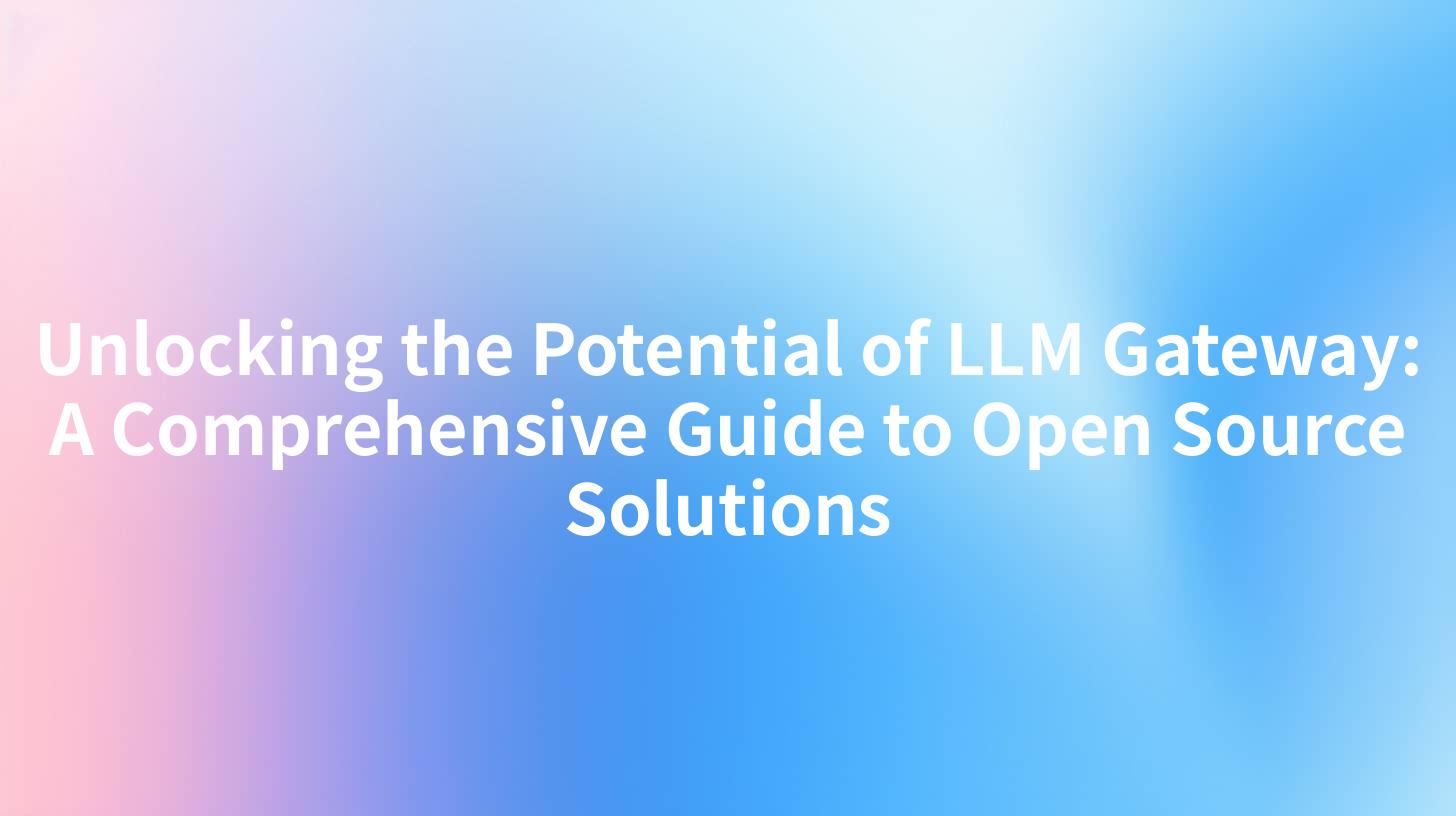 Unlocking the Potential of LLM Gateway: A Comprehensive Guide to Open Source Solutions
