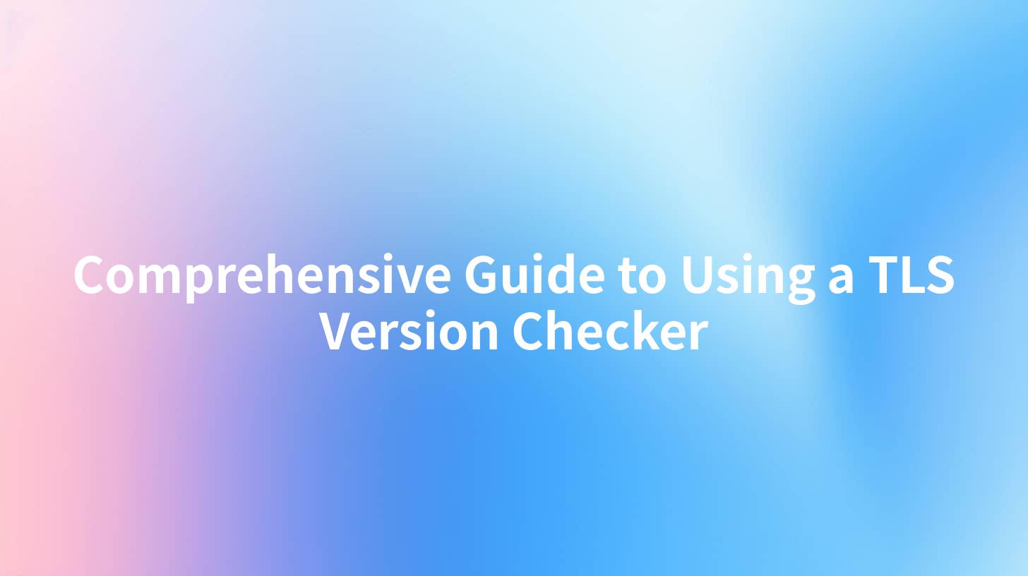 Comprehensive Guide to Using a TLS Version Checker