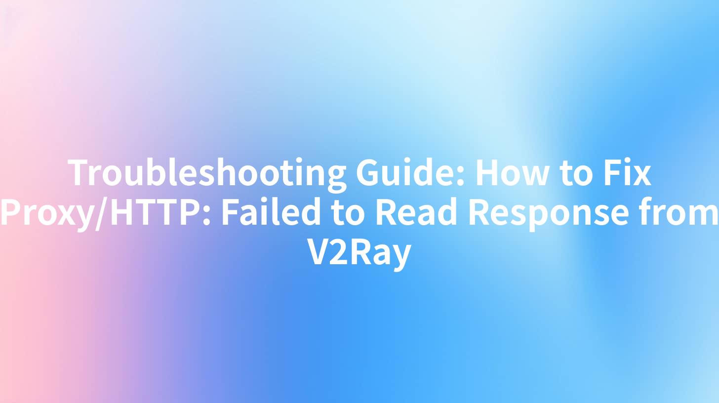 Troubleshooting Guide: How to Fix Proxy/HTTP: Failed to Read Response ...